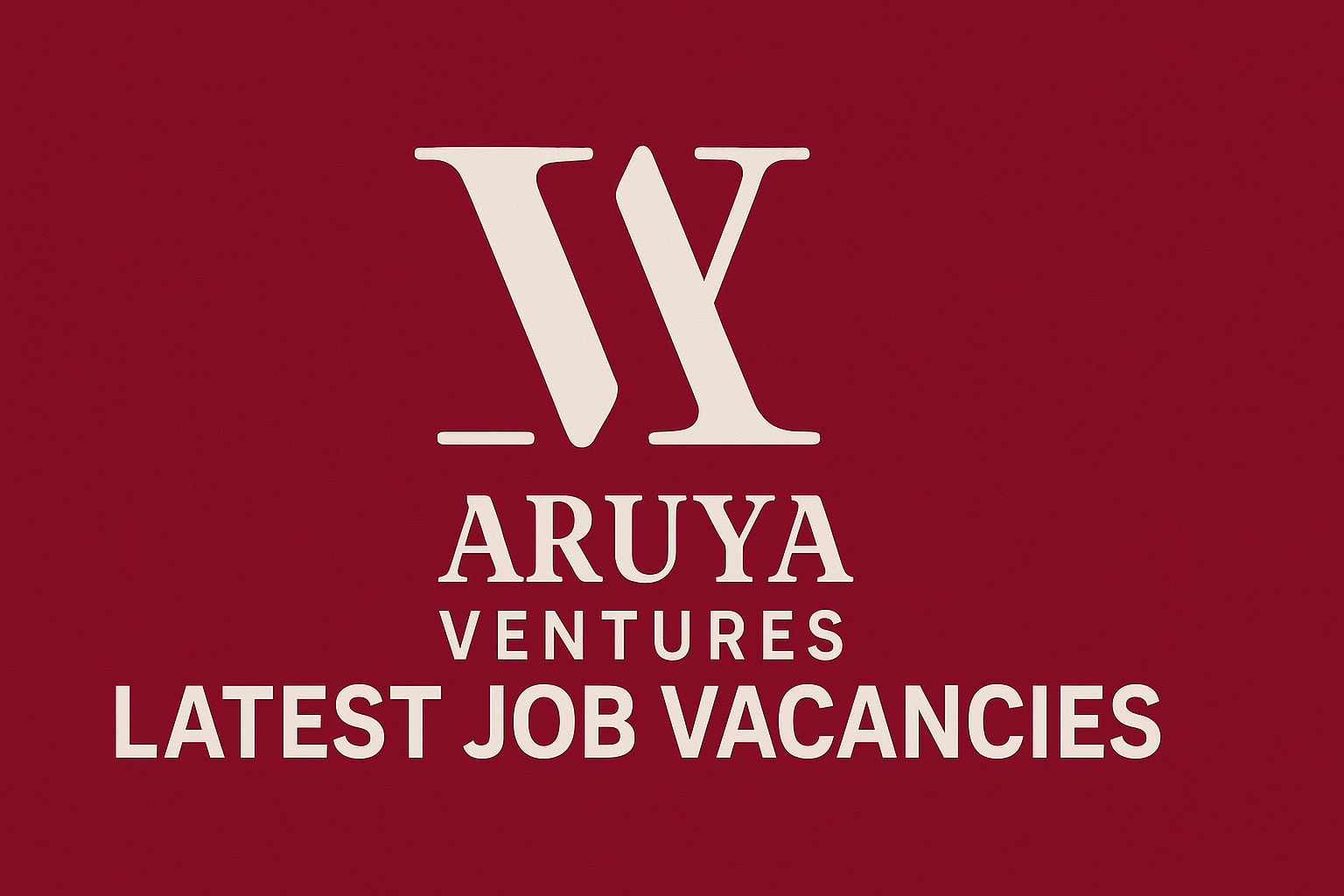 Aruya Ventures Latest Job Vacancies - Cazajobz